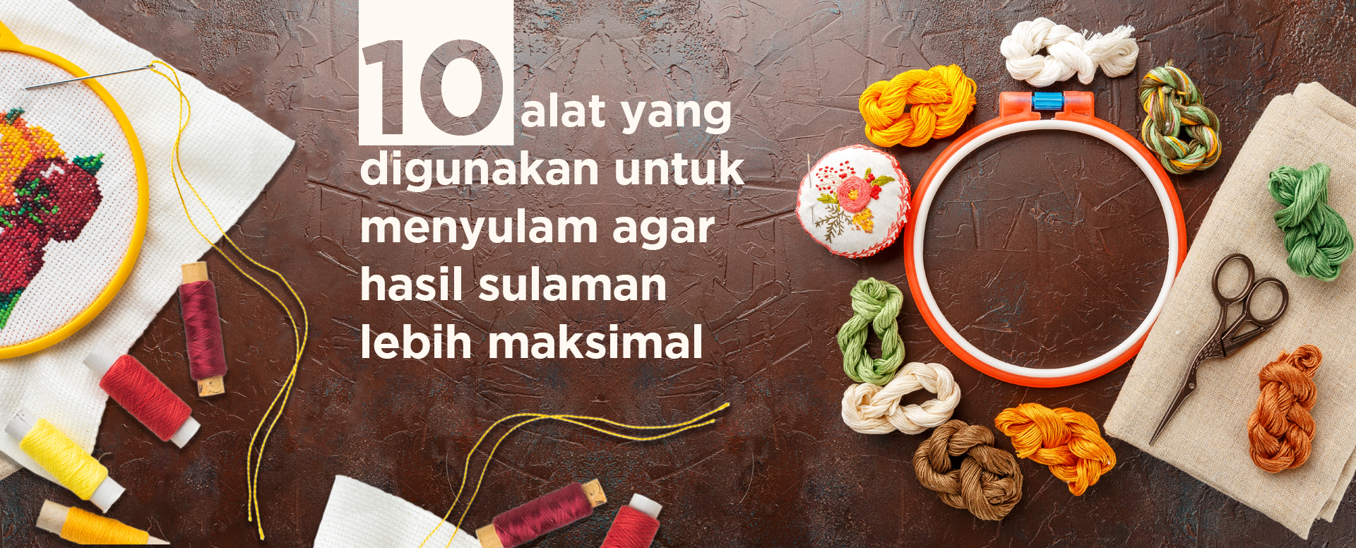 10 Peralatan Sulam Yang Dibutuhkan Agar Hasilnya Lebih Maksimal