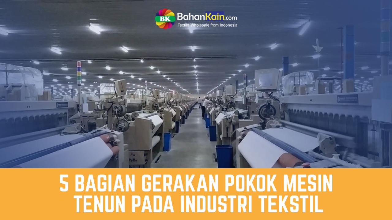 5 BAGIAN GERAKAN POKOK MESIN TENUN PADA INDUSTRI TEKSTIL