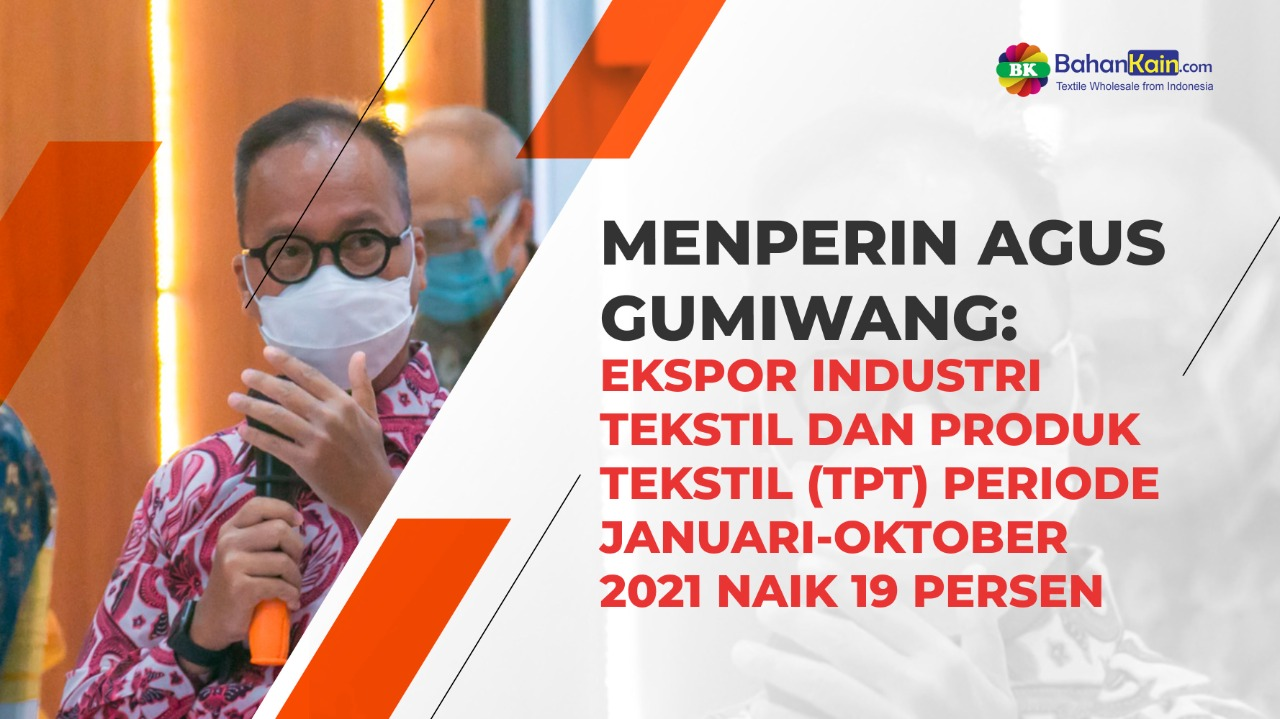 Menperin Agus Gumiwang: Ekspor Industri Tekstil Dan Produk Tekstil (TPT ... Menperin Agus Gumiwang: Ekspor Industri Tekstil Dan Produk Tekstil (TPT ...